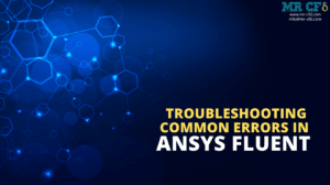 Troubleshooting Common Errors in ANSYS Fluent - MR CFD